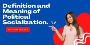 Political Socialization: Meaning, Process & Agents